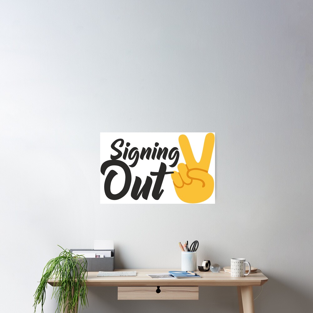 "Signing Out" Poster for Sale by Kayustones | Redbubble