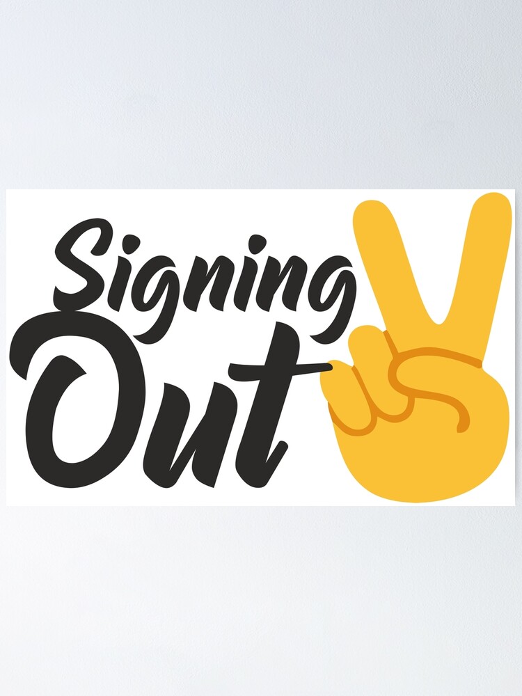 "Signing Out" Poster for Sale by Kayustones | Redbubble