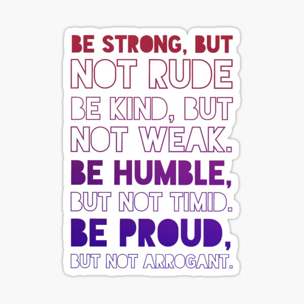"be strong but not rude be kind but not weak be humble but not timid be ...