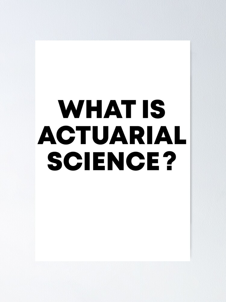 "What is Actuarial Science " Poster by youssefdesign7 | Redbubble