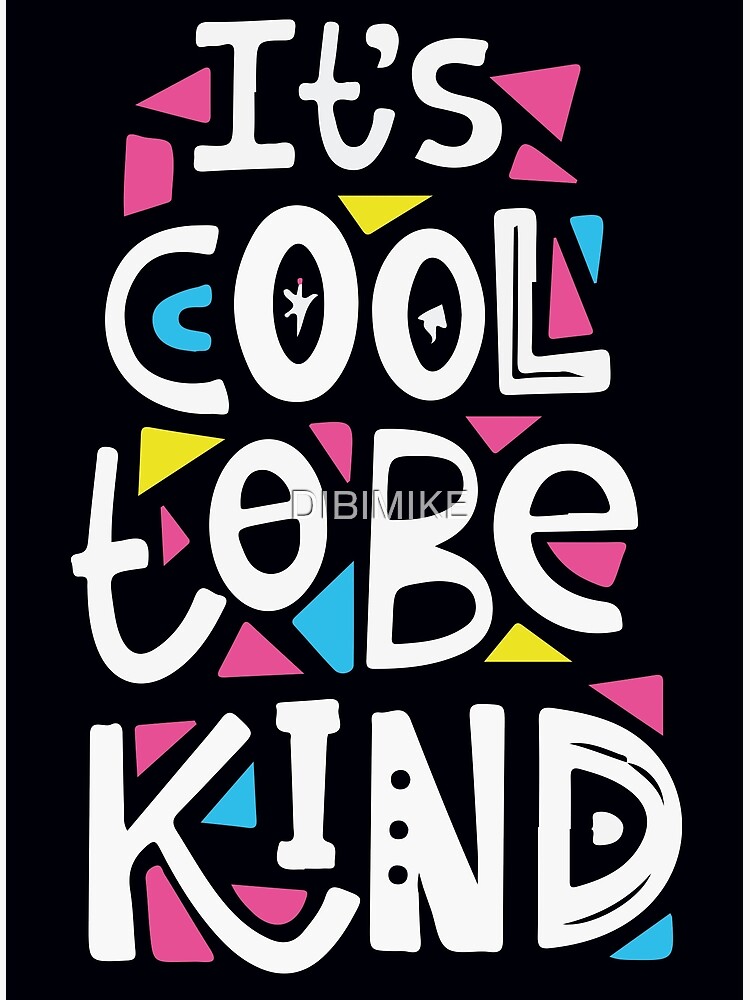 "IT's cool to be Kind" Poster by DIBIMIKE | Redbubble
