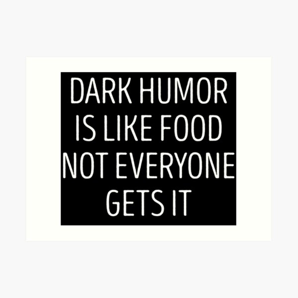 Dark Humor Is Like Food Not Everyone Gets It Best Selling Art Prints ...