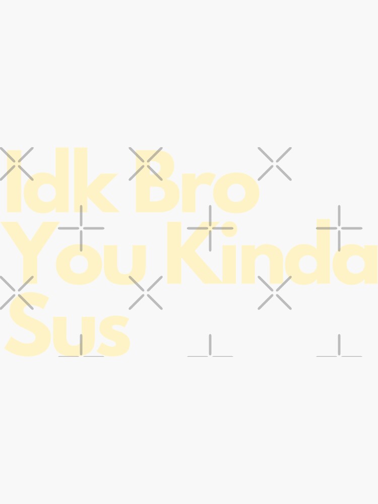 "Idk Bro You Kinda Sus" Sticker by JuliusAgen | Redbubble