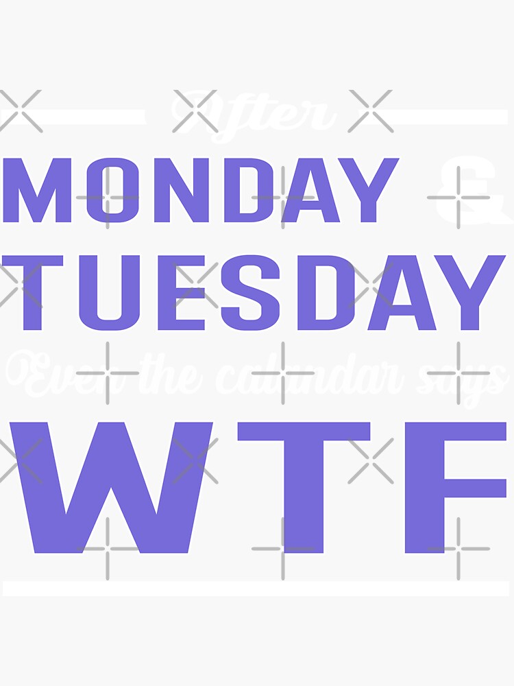 "After Monday And Tuesday Even The Calendar Says Wtf" Sticker for Sale ...
