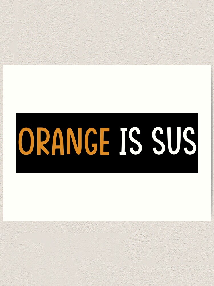 "Among Us Orange is sus" Art Print by Girl-Life | Redbubble