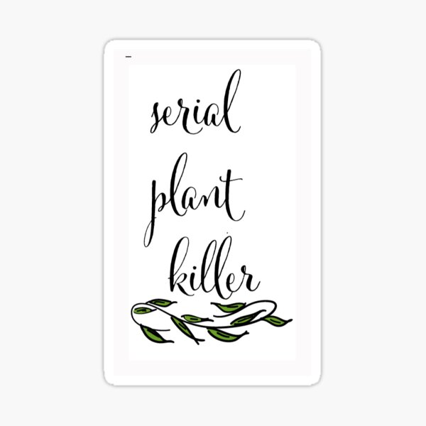 "serial plant killer" Sticker for Sale by catsandplants94 | Redbubble