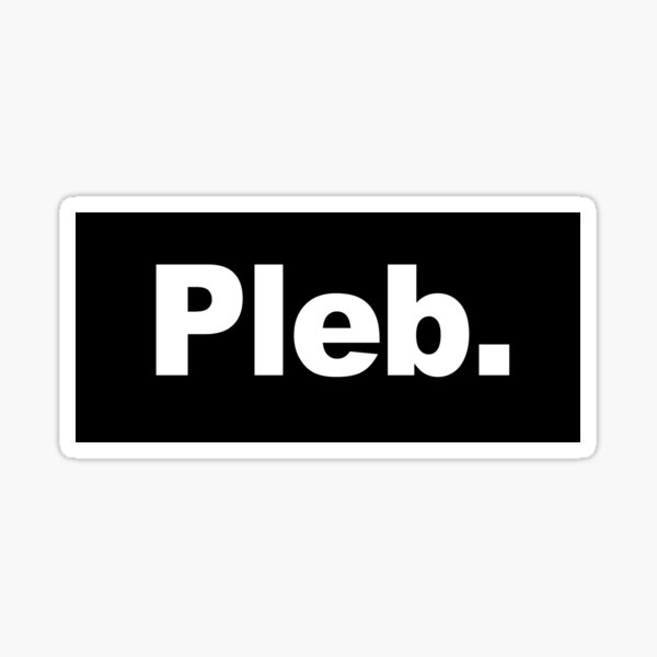 Pleb Gifts & Merchandise | Redbubble