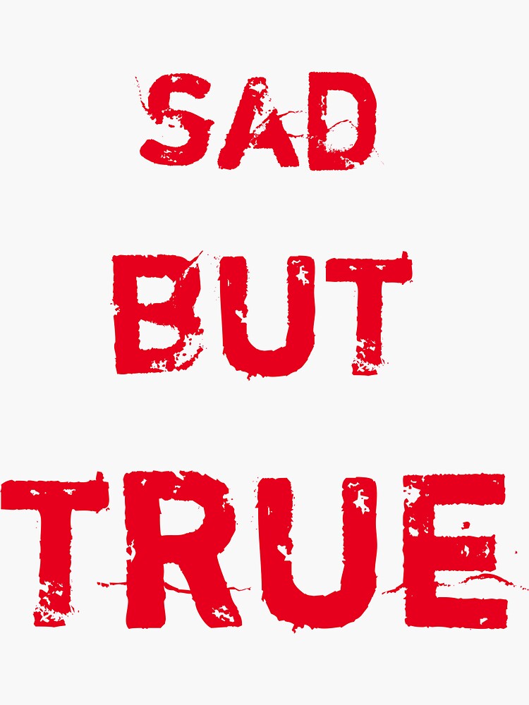"Sad But True" Sticker for Sale by lynyrdz | Redbubble