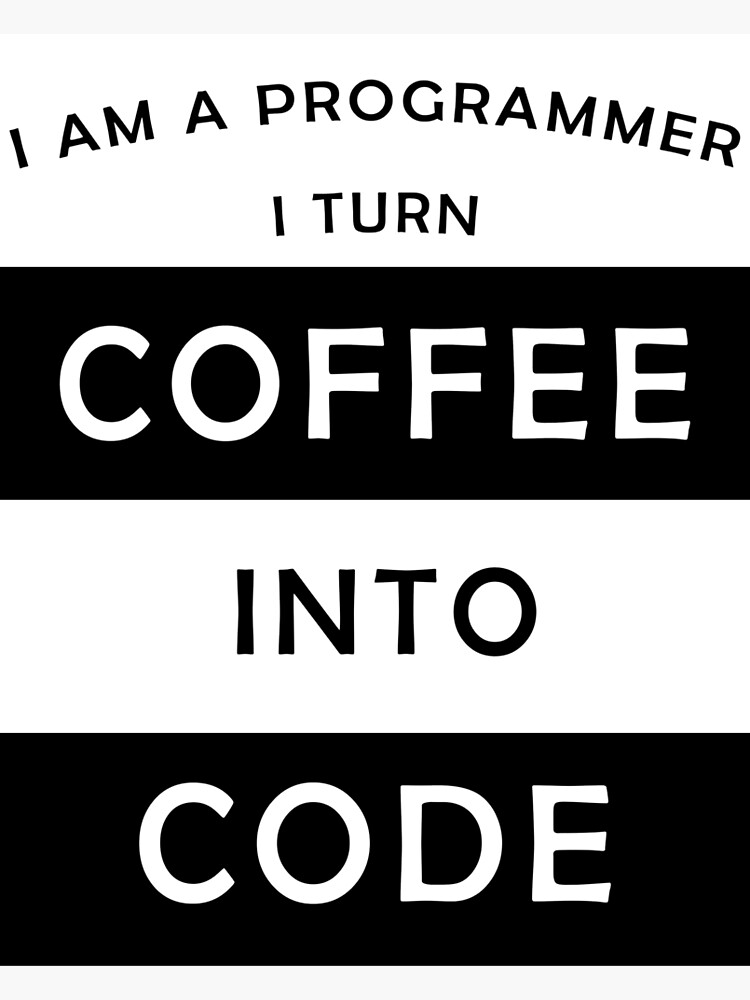 "I am a progammer, I turn coffee into code" Poster for Sale by ...