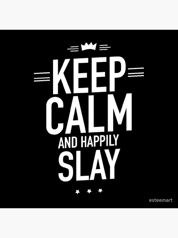 "Keep calm and happily slay funny encouragement quote | funny ...