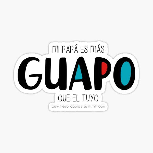 "Mi papa es mas guapo que el tuyo" Sticker by twgcrazy | Redbubble