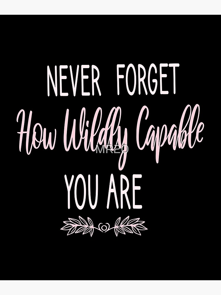"Never forget how wildly capable you are" Poster by MR20 | Redbubble