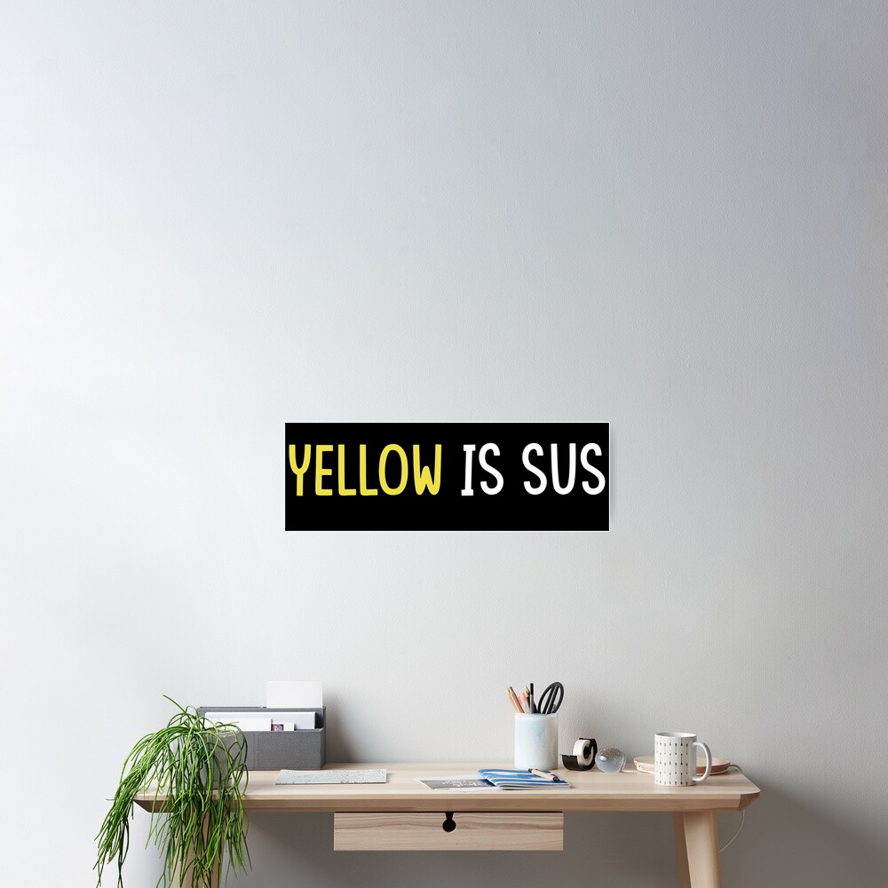 "Among Us Yellow is sus" Poster for Sale by Girl-Life | Redbubble