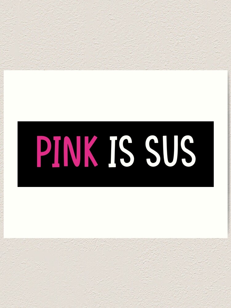 "Among Us Pink is sus" Art Print for Sale by Girl-Life | Redbubble