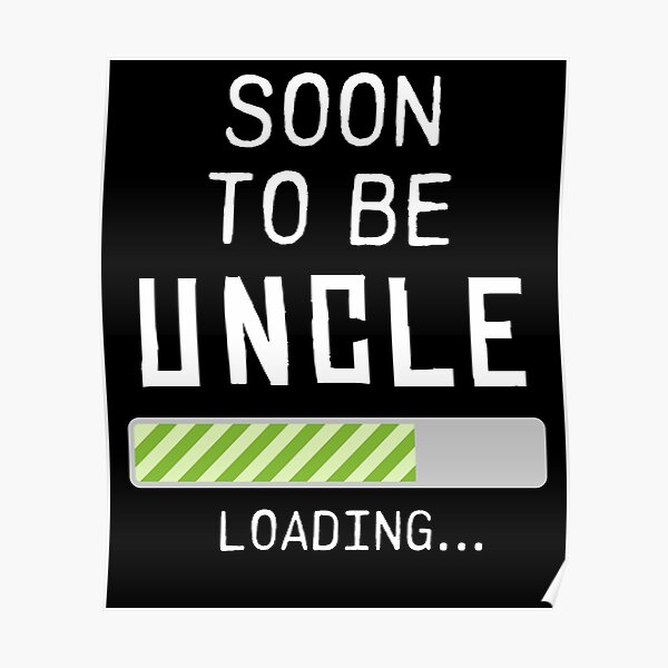 "Soon to be Uncle Loading" Poster by PRINT4YOU | Redbubble