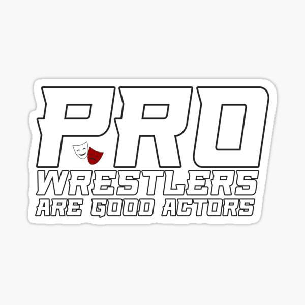 "Pro Wrestlers Are Good Actors" Sticker for Sale by TheAsura | Redbubble
