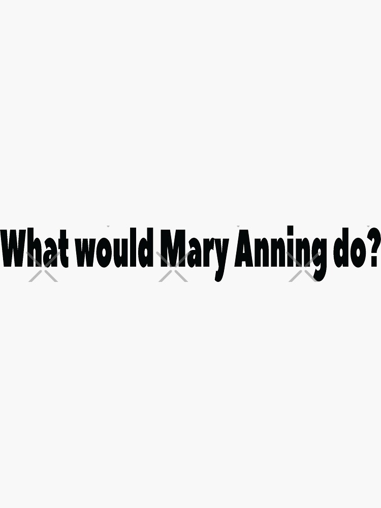 "What would Mary Anning Do?" Sticker for Sale by lolquotes | Redbubble