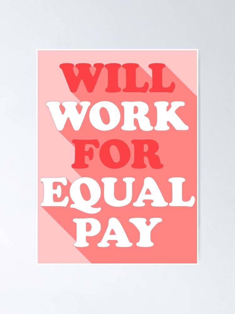 "Will work for equal pay" Poster by Statim | Redbubble