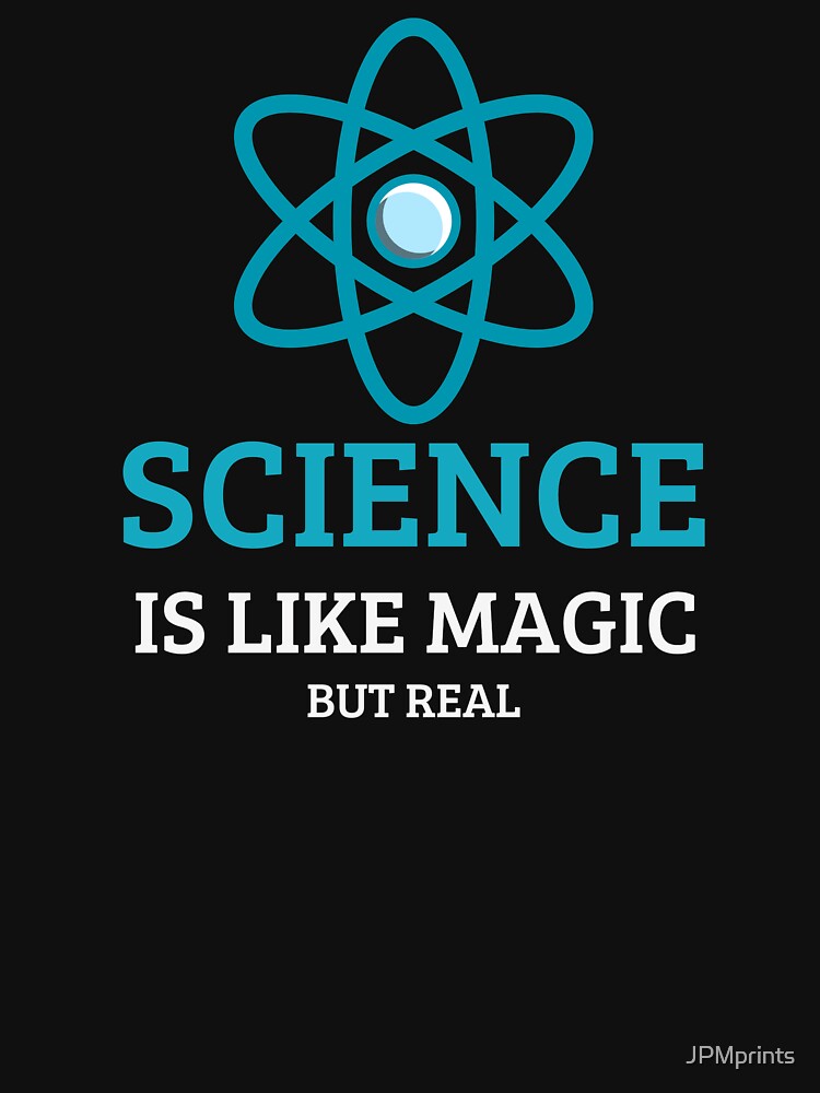 "Science is like magic but Real" T-shirt for Sale by JPMprints ...