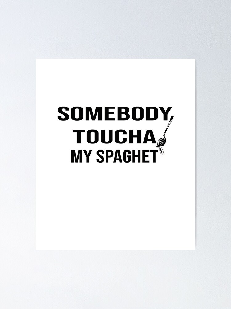"Somebody Toucha My Spaghet-funny meme" Poster for Sale by Broski99 ...