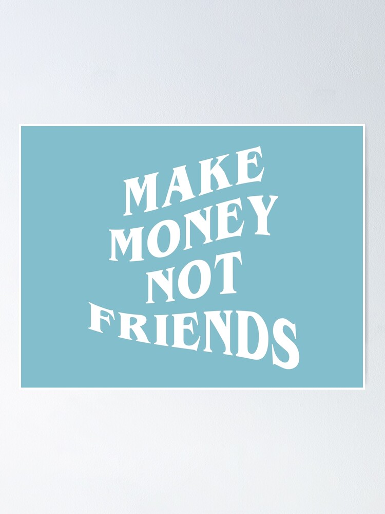"Make Money Not Friends" Poster by MarcoPolok | Redbubble