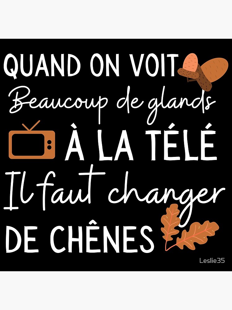 Impression photo « Quand on voit beaucoup de glands à la télé, il faut ...