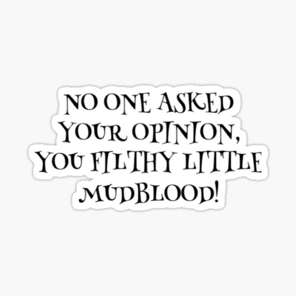 "None Asked Your Opinion, You Filthy Little Mudblood!" Sticker for Sale ...