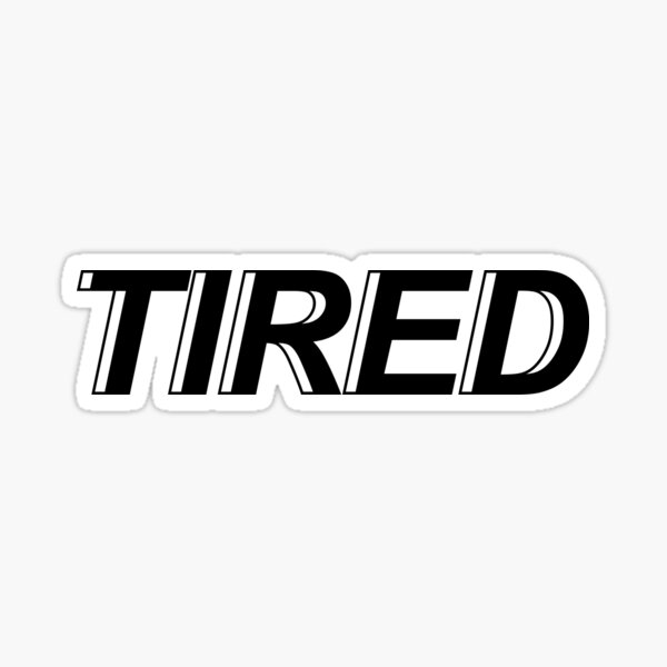 "TIRED" Sticker for Sale by 17slwt | Redbubble
