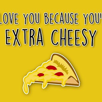 "I love you because you're extra cheesy." Greeting Card for Sale by ...