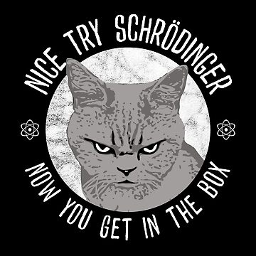 "Nice Try Schrodinger, Schrodinger's Cat, Funny Quantum Physics ...