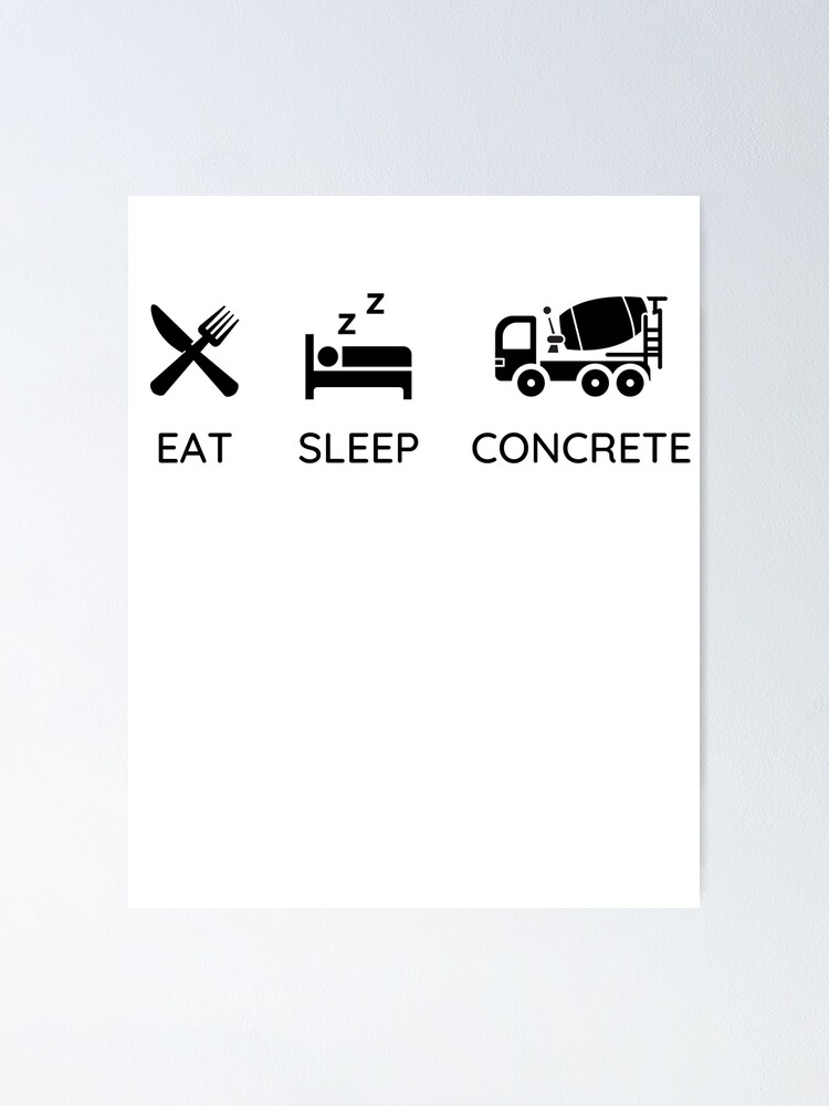 "Eat, Sleep, Concrete - Concrete and Construction Workers" Poster by ...