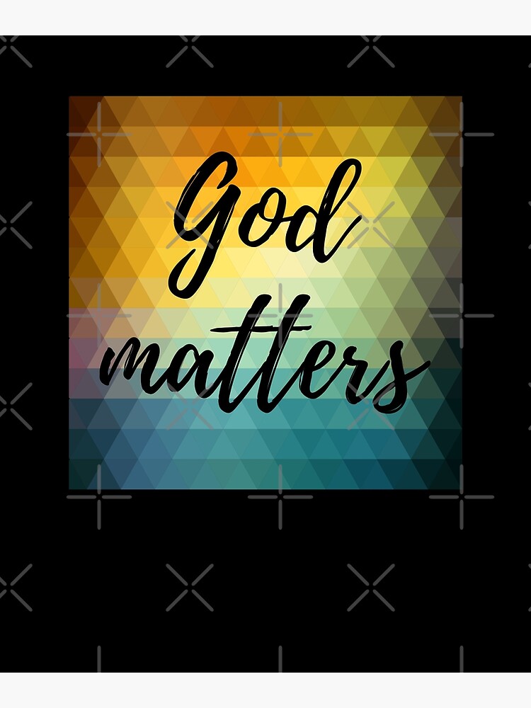 "God Matters" Poster by spanningtime | Redbubble