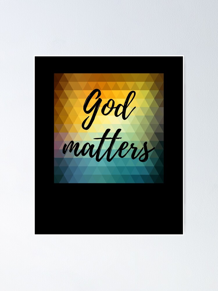 "God Matters" Poster by spanningtime | Redbubble