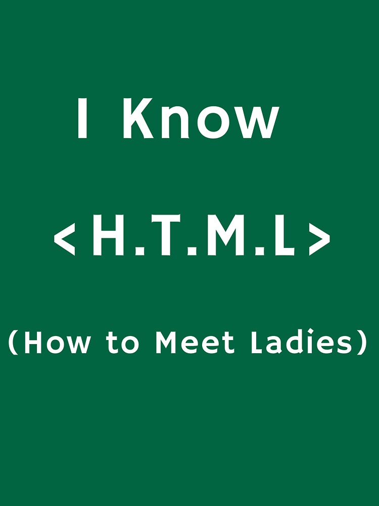 "i know html how to meet ladies" T-shirt for Sale by design-Awesome ...