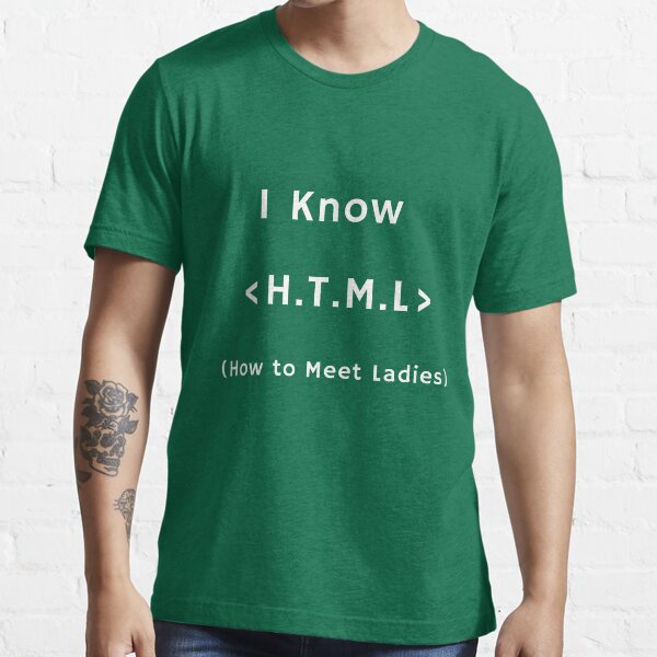 "i know html how to meet ladies" T-shirt for Sale by design-Awesome ...