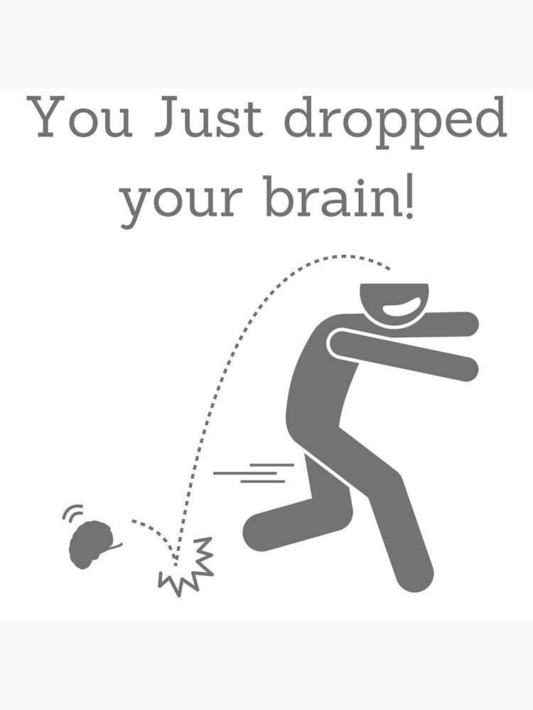 "You just dropped your brain" Poster by Vanila-Thunder | Redbubble