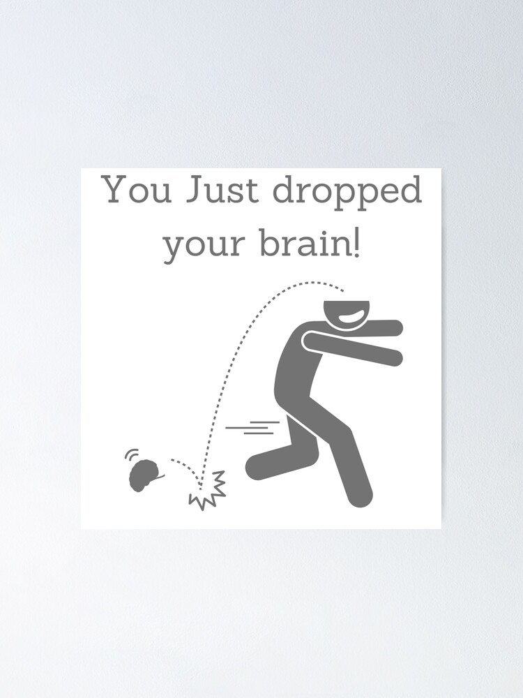 "You just dropped your brain" Poster by Vanila-Thunder | Redbubble