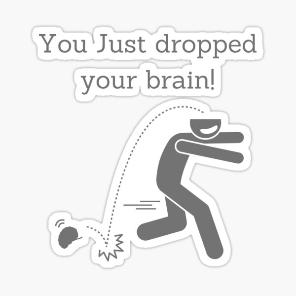 "You just dropped your brain" Sticker by Vanila-Thunder | Redbubble