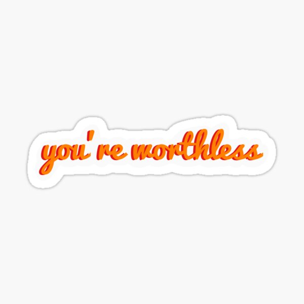 ""you're worthless" sticker" Sticker by lsdtripps | Redbubble