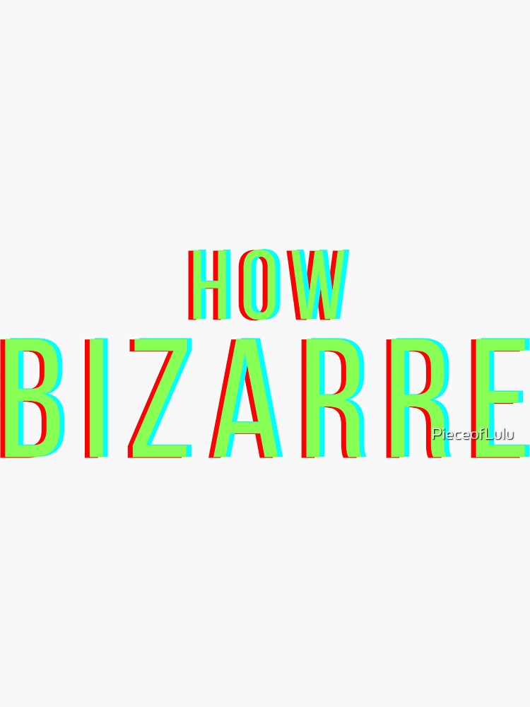 "How Bizarre" Sticker for Sale by PieceofLulu | Redbubble