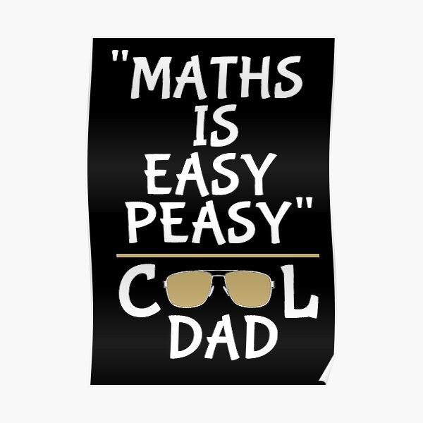 "Maths is easy peasy cool dad" Poster by aktiveaddict | Redbubble