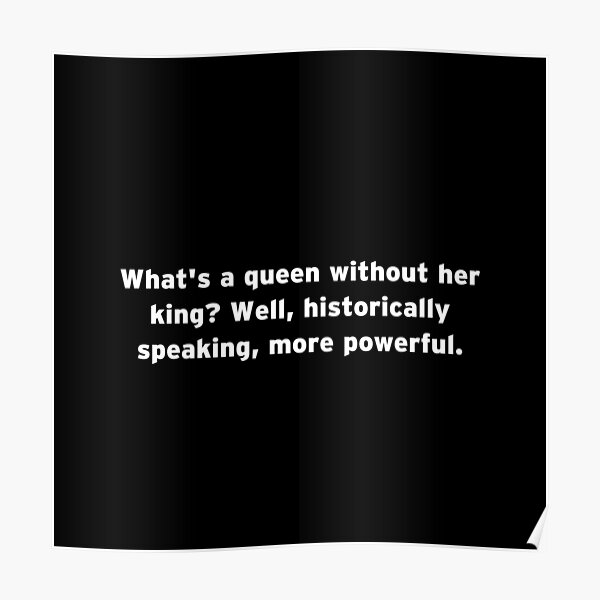 "What's a queen without her king? Well, historically speaking, more ...