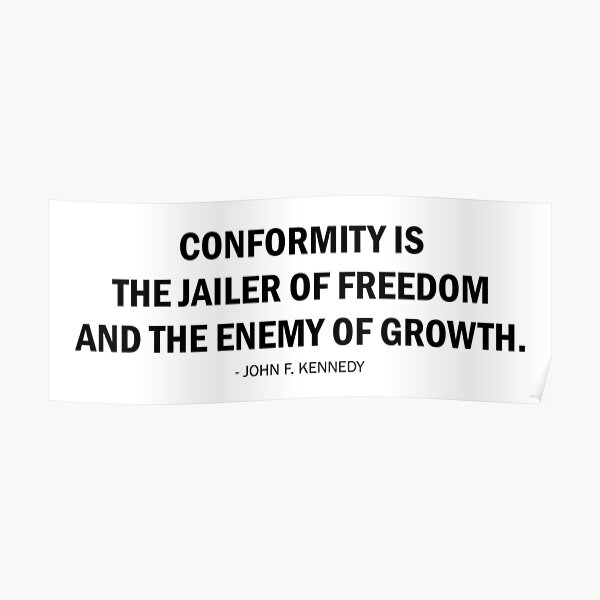 "Conformity is the jailer of freedom and the enemy of growth. - John F ...