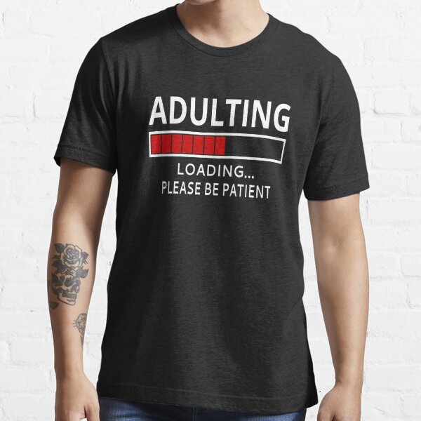 "Adulting Loading...Please Be Patient" T-shirt for Sale by coolfuntees ...