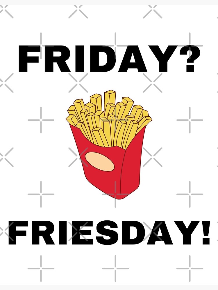 "Friday - Friesday" Poster by LordOfTheShirts | Redbubble