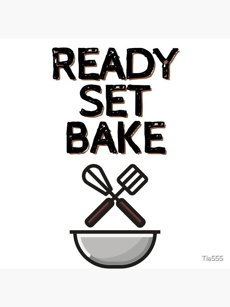 "Ready Set Bake" Poster for Sale by Tia555 | Redbubble