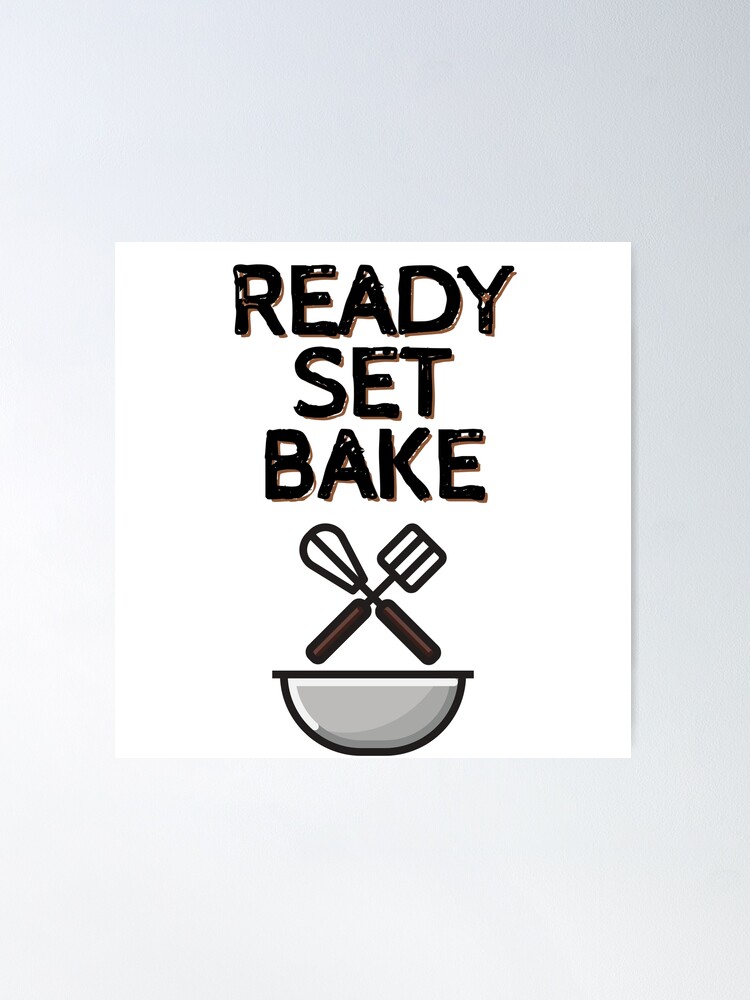"Ready Set Bake" Poster for Sale by Tia555 | Redbubble