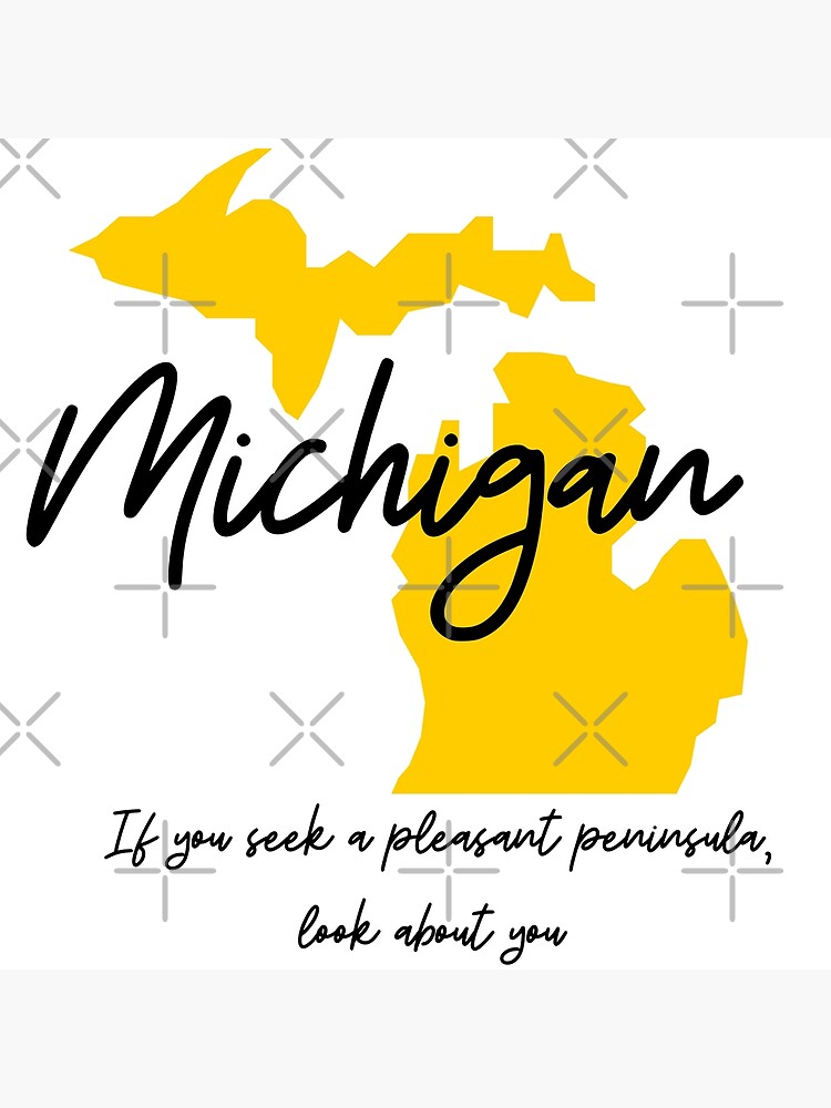"Michigan State Motto If you seek a pleasant peninsula look about you ...