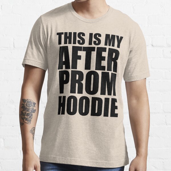 "this is my after prom hoodie" T-shirt for Sale by whitechristmas ...