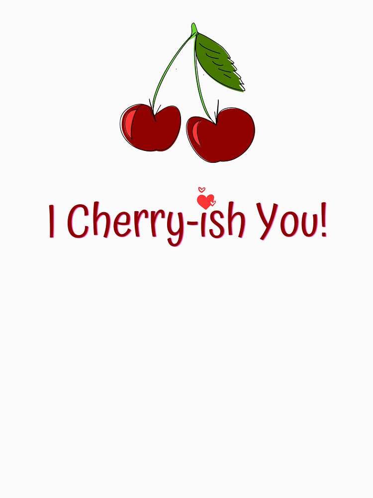 "I Cherry-ish You!" T-shirt for Sale by Saf-Lo | Redbubble | cute t ...
